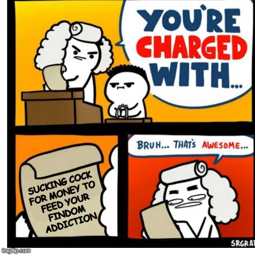 You're charged with Findom - Imgflip