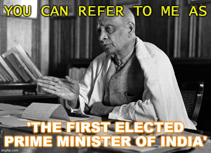 You can refer to me as 'The First Elected Prime Minister of India ...