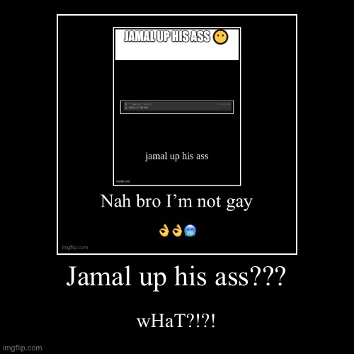 Jamal up his ass??? - Imgflip