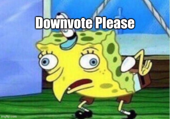 Please Downvote - Imgflip