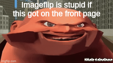 [insert stupid title here] - Imgflip