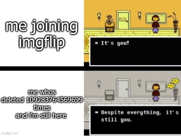 Despite everything, its still you - Imgflip