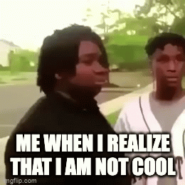 bye bye coolness for me - Imgflip
