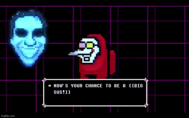Nows your chance to be a big sus - Imgflip