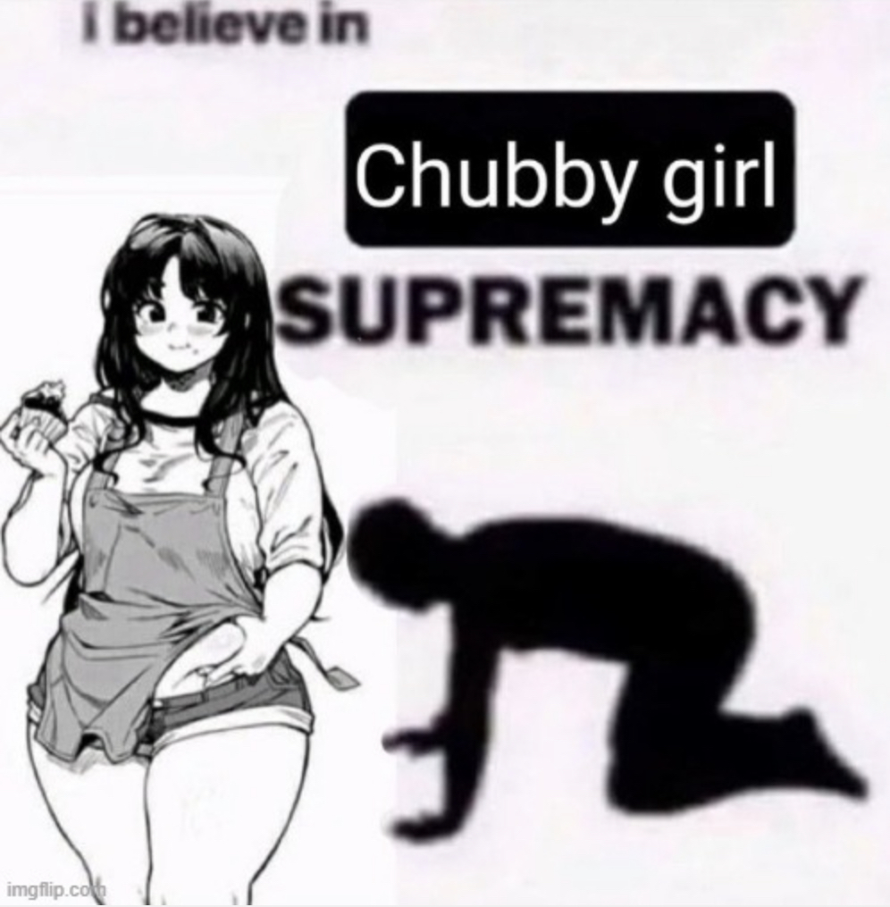 I Believe In Chubby Girl Supremacy Blank Template Imgflip