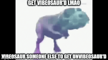 Get ㅤvibeosaur'd - Imgflip