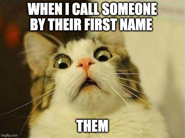 When You Call Someone By Their First Name Imgflip