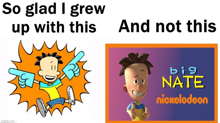 Original big Nate is better then Nickelodeon change my mind - Imgflip