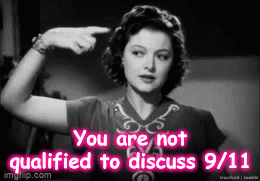 You are not qualified to discuss 9/11 - Imgflip