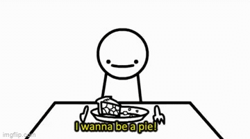 i wanna be a pie! - Imgflip
