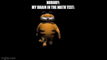 My brain in the math test be like - Imgflip
