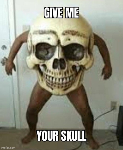 Skull man, stealer of skulls - Imgflip