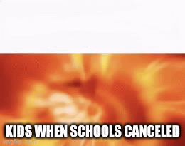 when school gets cancled - Imgflip