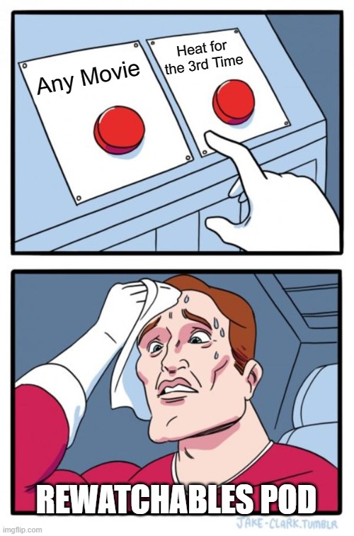 Rewatchables Baby! THREE-HEAT! - Imgflip