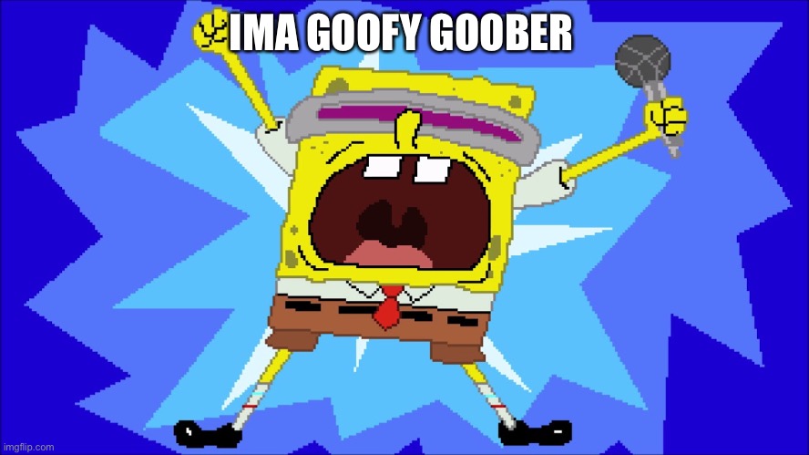 i'm a goofy goober - Imgflip