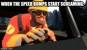 when the speed bumps start screaming - Imgflip