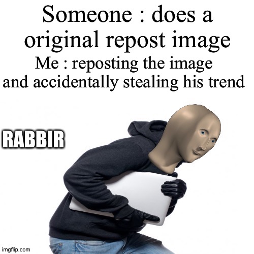 i just robbed a trend, I don't know if I actually did, i forgor - Imgflip