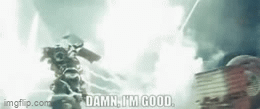 Damn, i'm good. - Imgflip