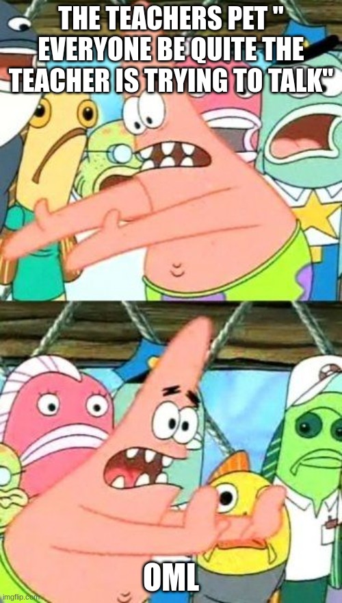 Teachers pets - Imgflip