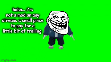 (im not mod begging) (bc no) [Mod Note: No Trolling] - Imgflip
