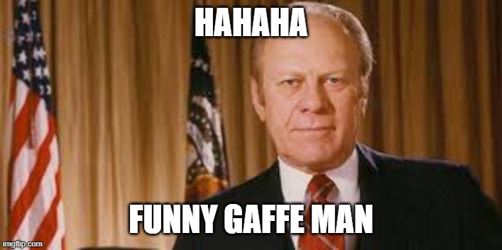 Gerald Ford Meme - Imgflip
