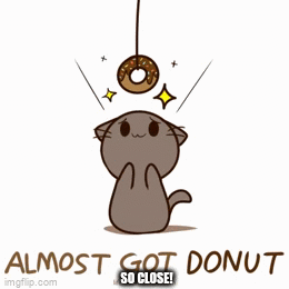 SOOO CLOSE!! XD - Imgflip
