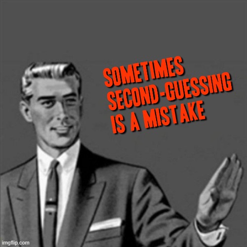 Sometimes Second guessing Would Be A Mistake Imgflip