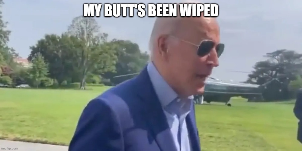 Joe Biden My butt’s been wiped - Imgflip