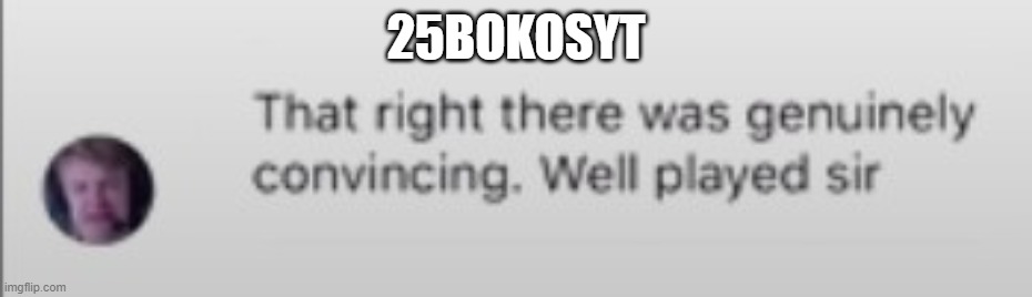 That right there was genuinely convincing. (link in comments) - Imgflip