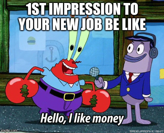 first impression to your new job be like - Imgflip
