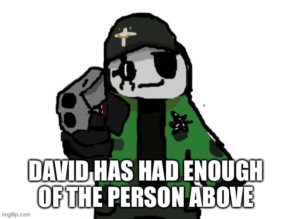 David has had enough of your shit - Imgflip