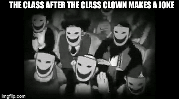 the class after the class clown makes a joke - Imgflip