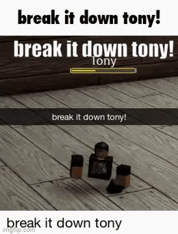 Break it down tony! - Imgflip