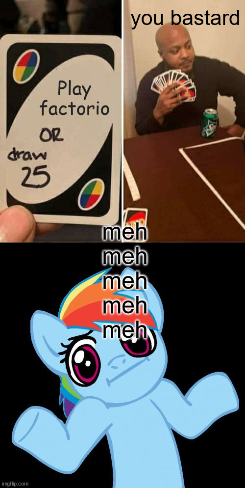 Image tagged in memes,uno draw 25 cards,pony shrugs - Imgflip