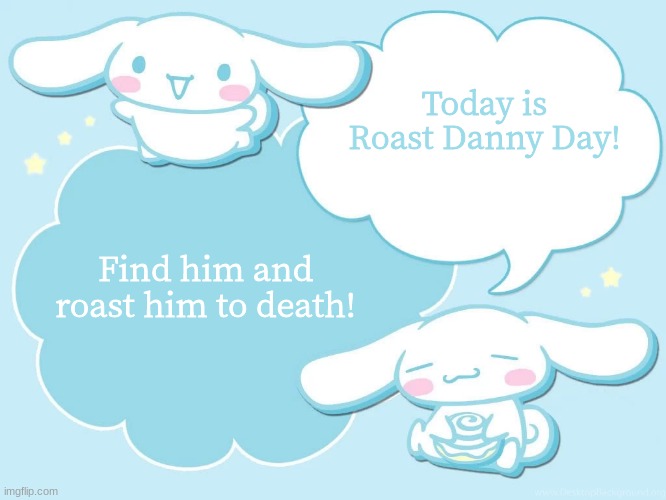 Roast Danny Day :DDDDD - Imgflip