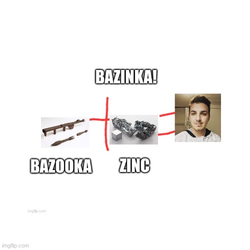 Bazooka+zinc= Bazinka! - Imgflip
