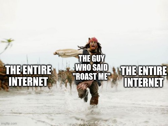Why do people even ask to be roasted? - Imgflip