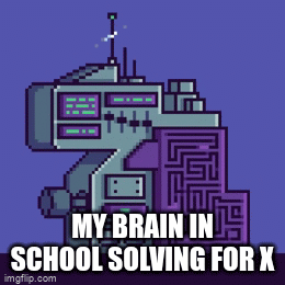 my brain in school solving for x - Imgflip