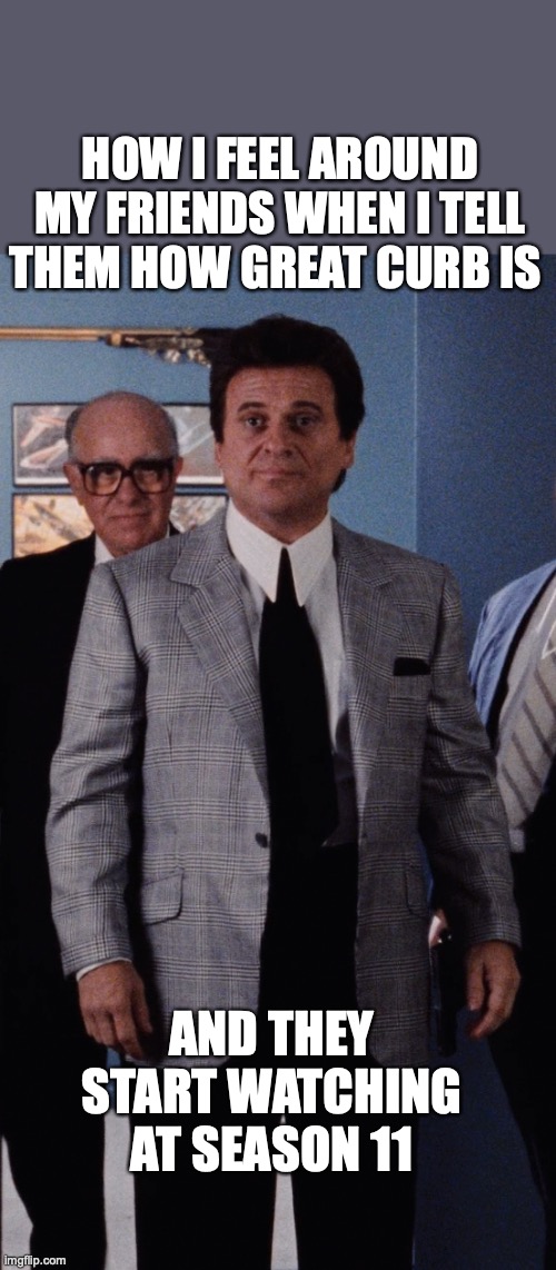 Joe likes Curb - Imgflip