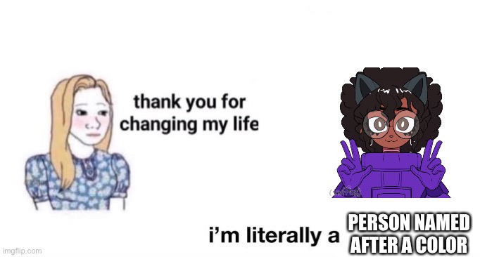 thank you for changing my life - Imgflip