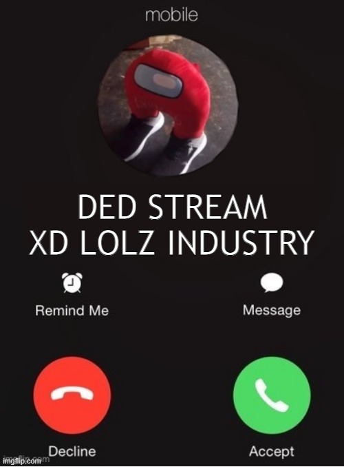 OMMGG DED STREAM NOONE POST IN 10 SECONDS1!1!1! - Imgflip