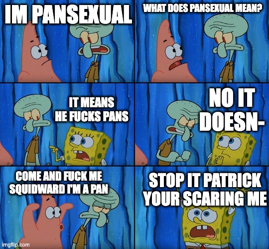 Stop it, Patrick! You're Scaring Him! - Imgflip