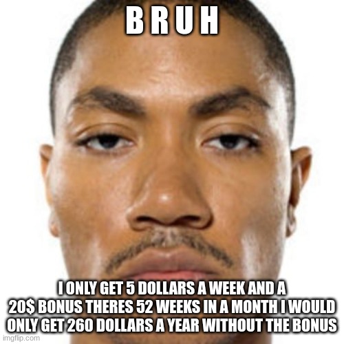 with the 20$ bonus and the 5$ every week i would be getting 500$ a week ...