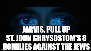 Jarvis, pull up St. John Chrysostom's 8 Homilies Against the Jews - Imgflip