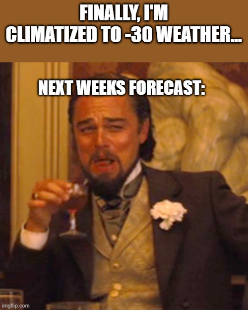Even -18 seems warm from what we just had... - Imgflip