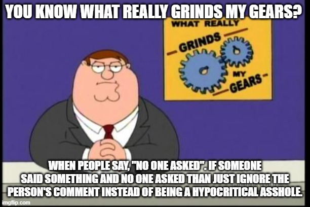 You know what really grinds my gears? - Imgflip