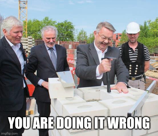 you are doing it wrong ! - Imgflip