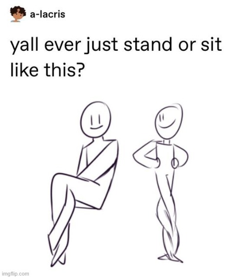 I CAN'T BE THE ONLY ONE WHO SITS LIKE THAT. - Imgflip