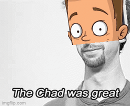The Chad Was Great - Imgflip