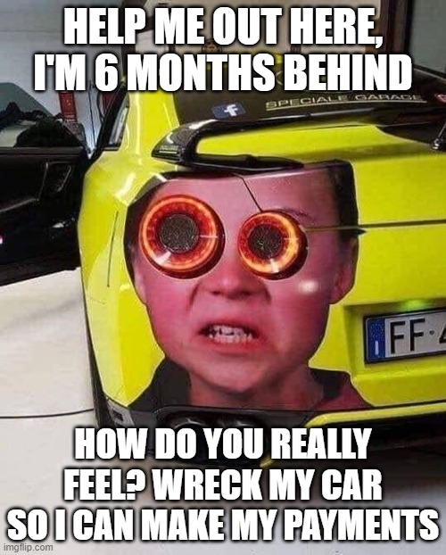 Wreck the car and make the payment - Imgflip
